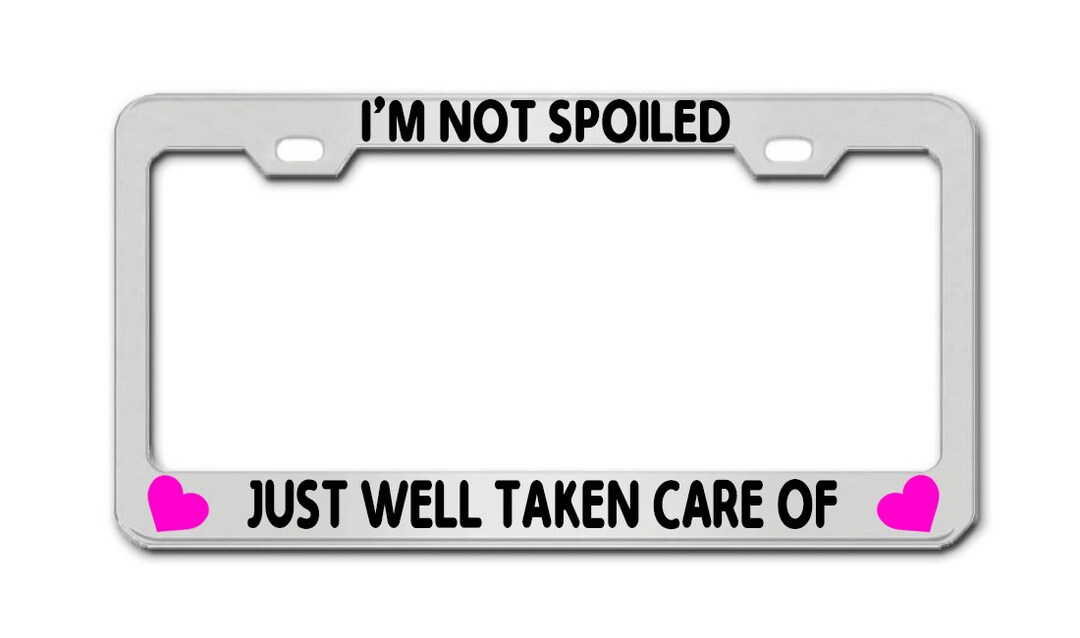 Spoiled Well Taken Care of License Plate Frame - Aluminum Metal - Etsy