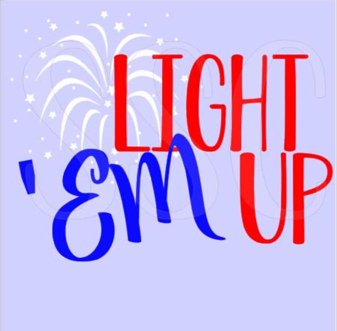 Light Em up Svg//4th of July Svg//cut File - Etsy