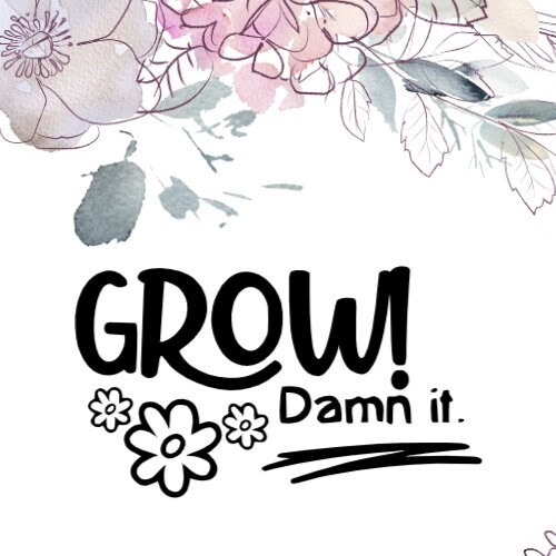 Grow Damn It. SVG Cricut Silhouette Vinyl Iron on Garden Plants Flowers ...
