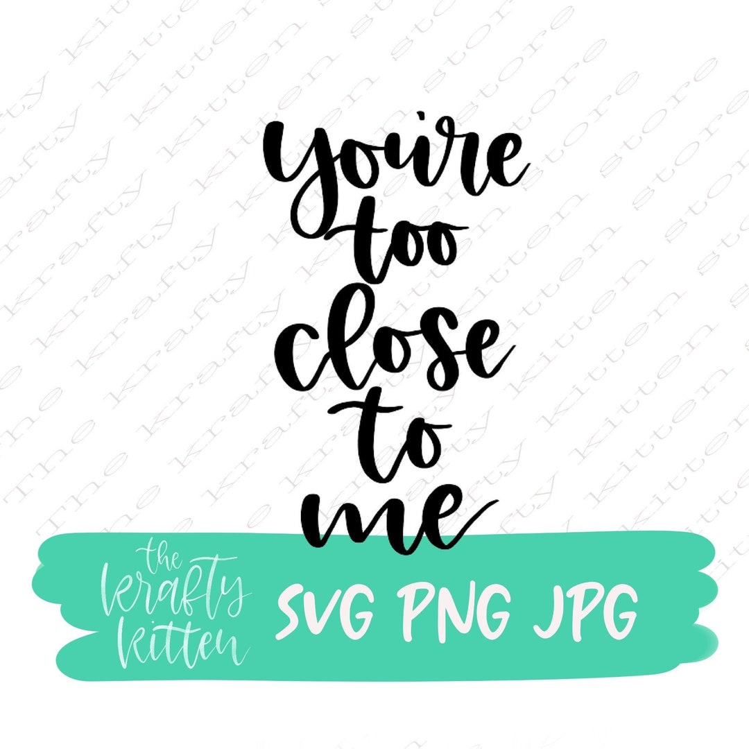 Your Too Close to Me SVG, Social Distance Svg, SVG File, Quote SVG, Cut ...
