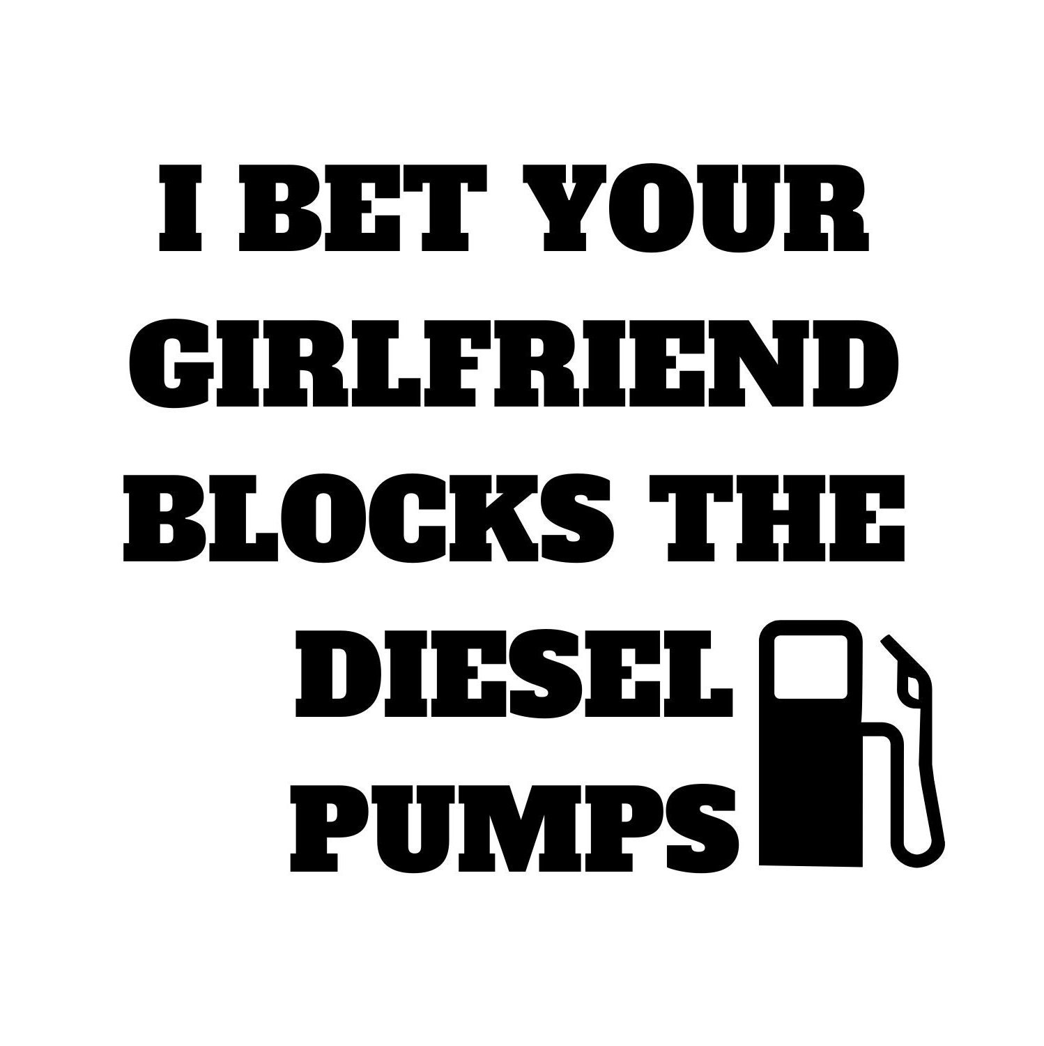 Funny Diesel Pump Decal | I Bet Your Girlfriend Blocks the Diesel Pumps ...