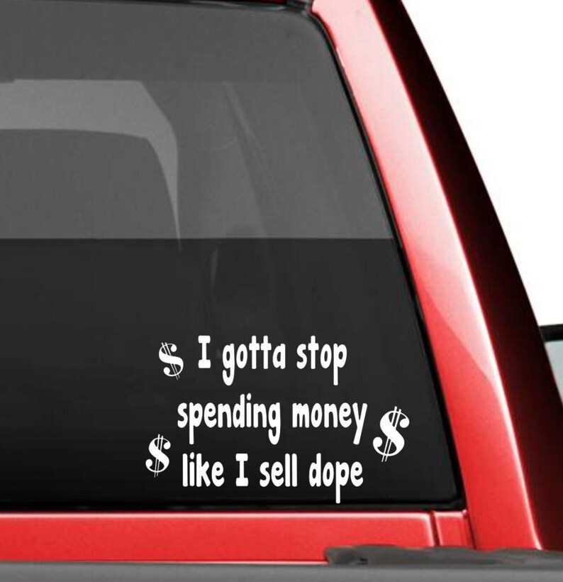 Funny Decal | I Gotta Stop Spending Money Like I Sell Dope - Etsy