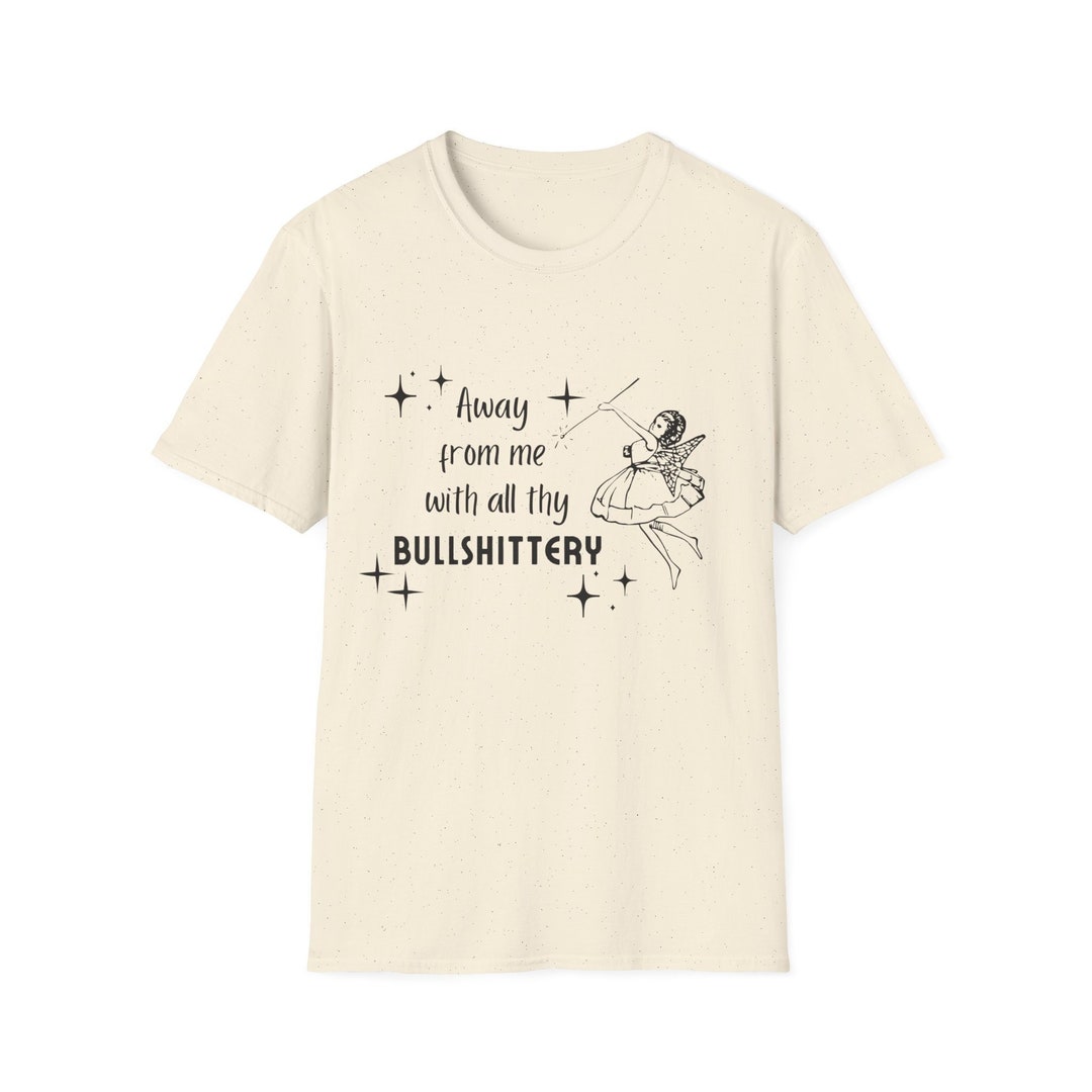 Away From Me With All Thy Bullshittery Unisex Softstyle T-shirt - Etsy