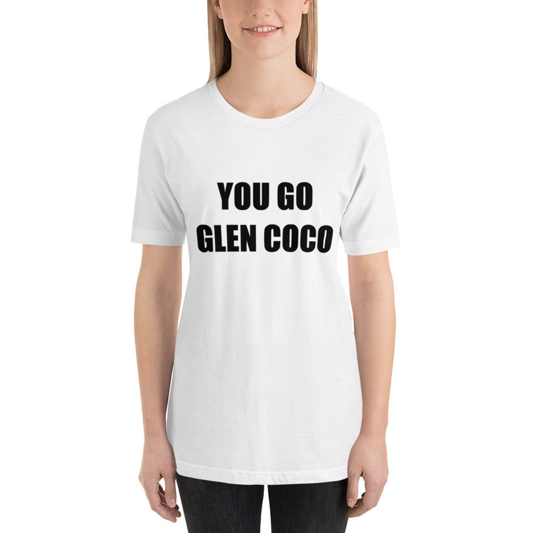 You Go Glen Coco Shirt, Mean Girls Shirt, Women's Shirt, Mens Shirt, Funny Shirt, Unisex T-shirt ...