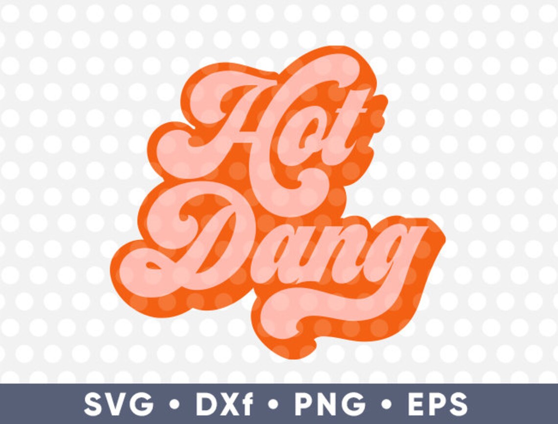 Hot Dang SVG Cut Files for Graphic Tee Cricut Files Funny - Etsy