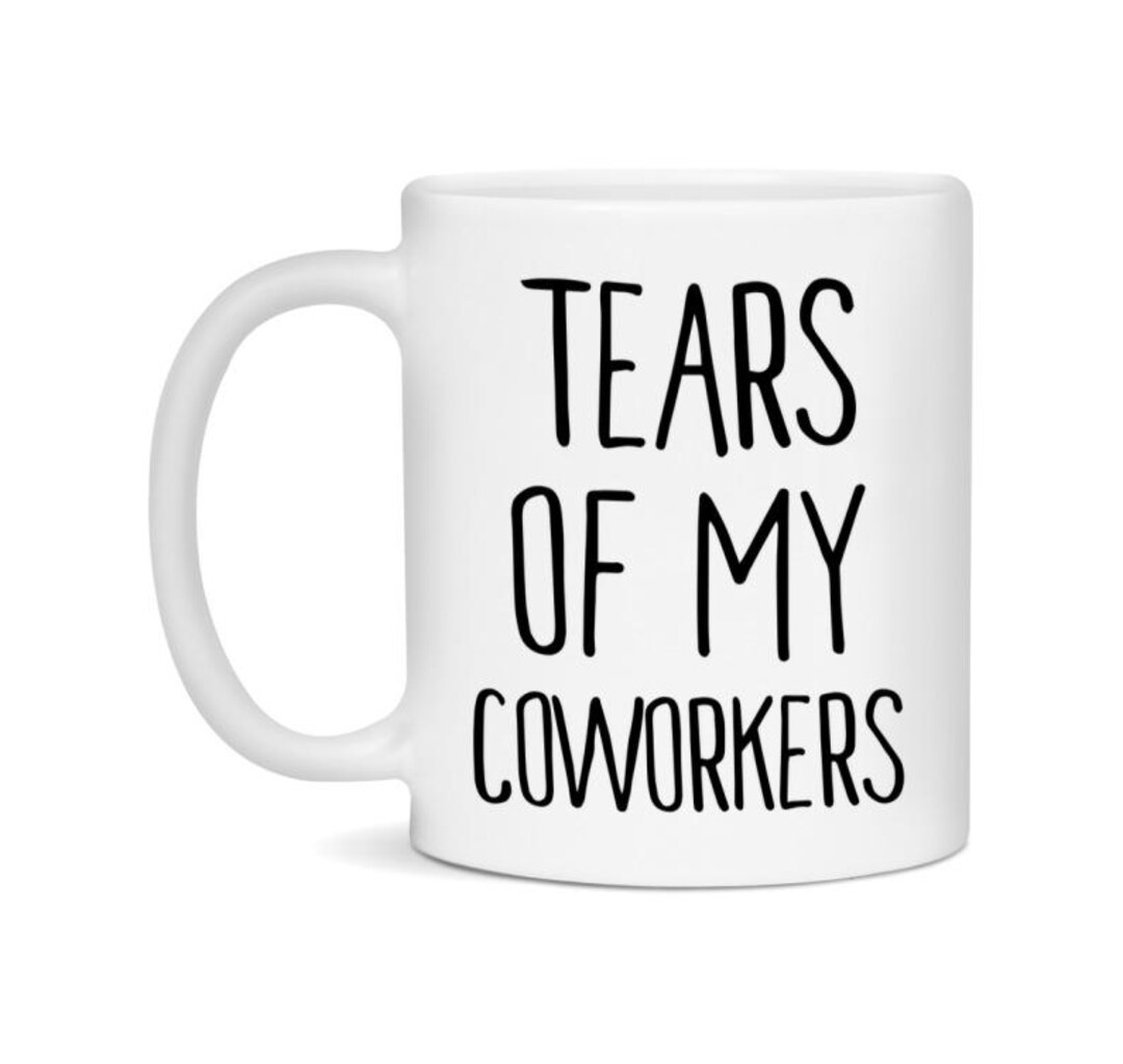 Funny Coworkers Mug Gift, Tears of My Coworkers 11oz Ceramic White ...