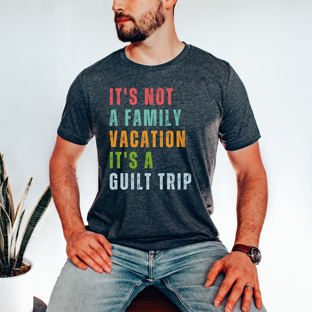 Funny Family Vacation Shirt, Its Not A Family Vacation Its A Guilt Trip ...