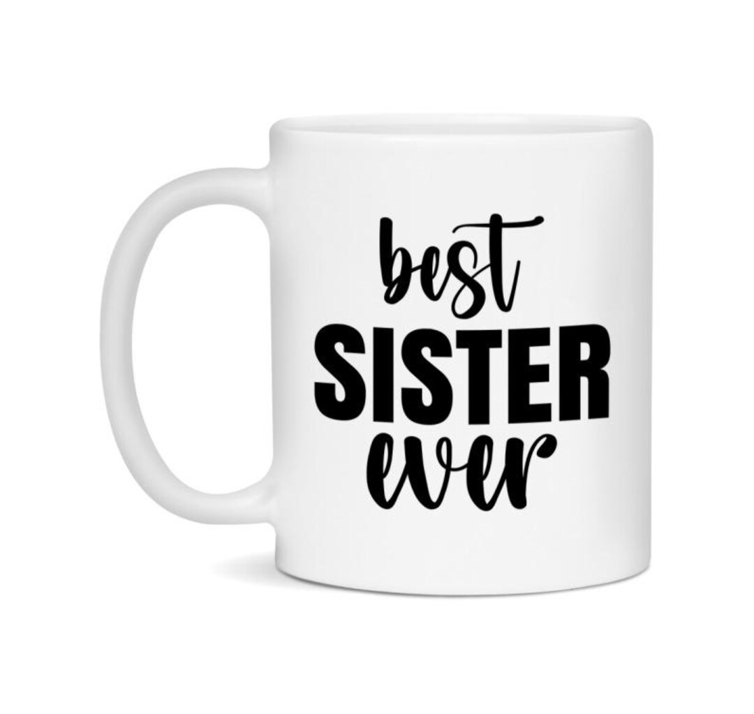 Best Sister Ever Mug, Mother's Day Gift for Sister, 11oz or 15oz ...