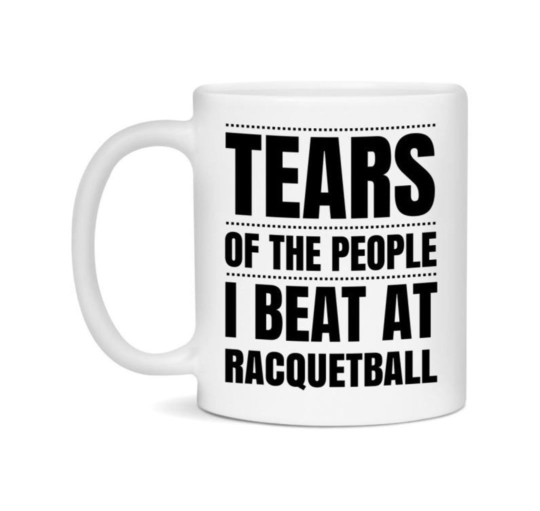 Funny Racquetball Mug Tears of the People I Beat at Racquetball 11oz or ...