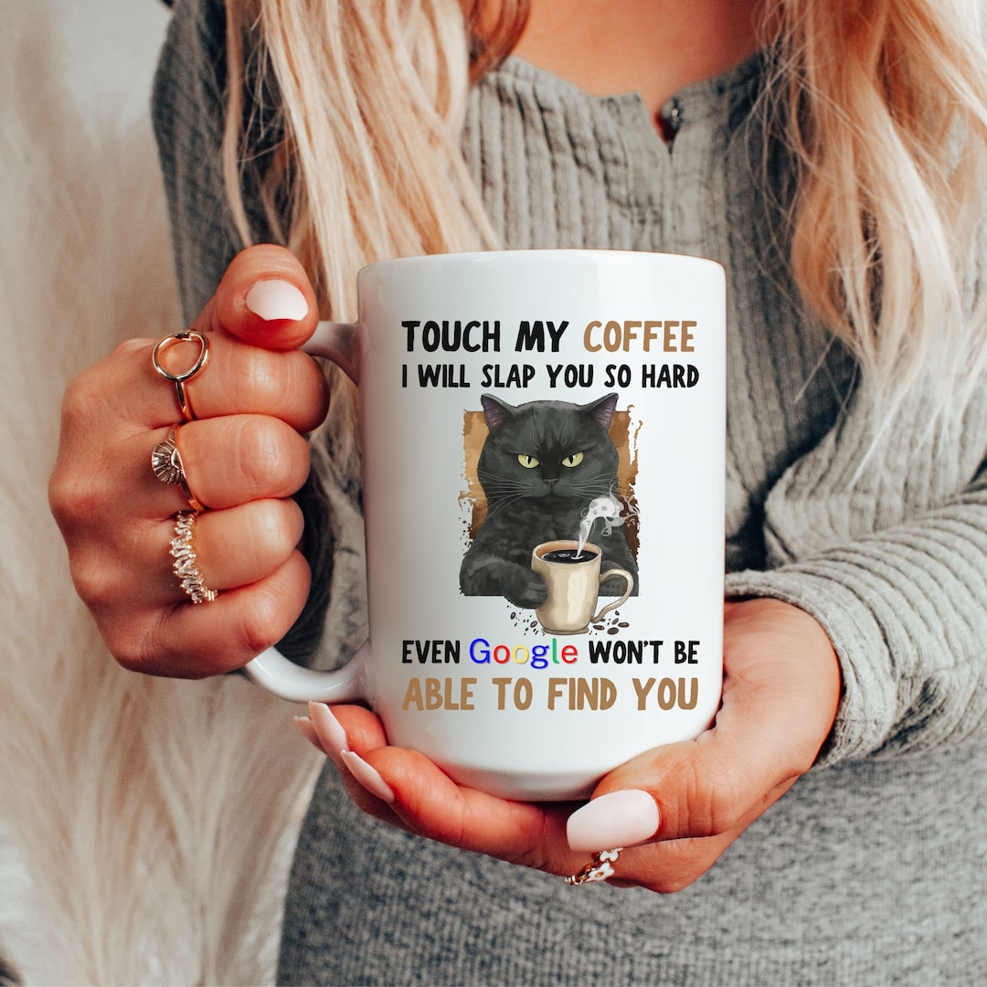 Funny Cat Mug Gift for Cat Lovers, Touch My Coffee I'll Slap You so Hard Google Won't Be Able to ...