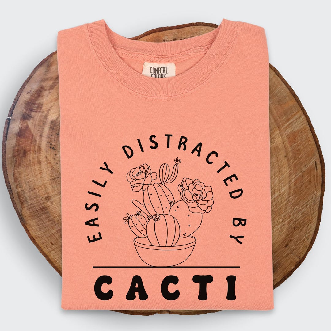 Cactus Shirt, Easily Distracted by Cacti Shirt, Funny Tee for Plant ...