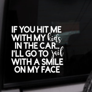 If You Hit Me With My Kids in the Car I'll Go to Jail With A Smile on ...