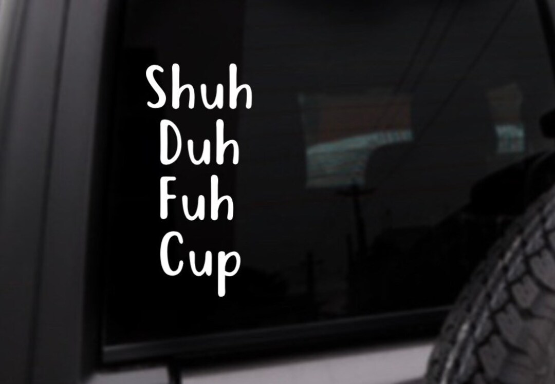 Shuh Duh Fuh Cup Car Decal, Shut the F Up, STFU, Funny Decal ...