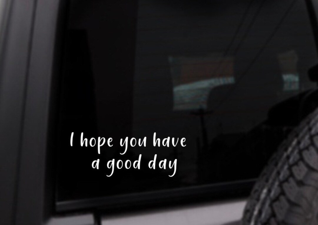 I Hope You Have A Good Day Car Decal, Personalized Vinyl Sticker ...
