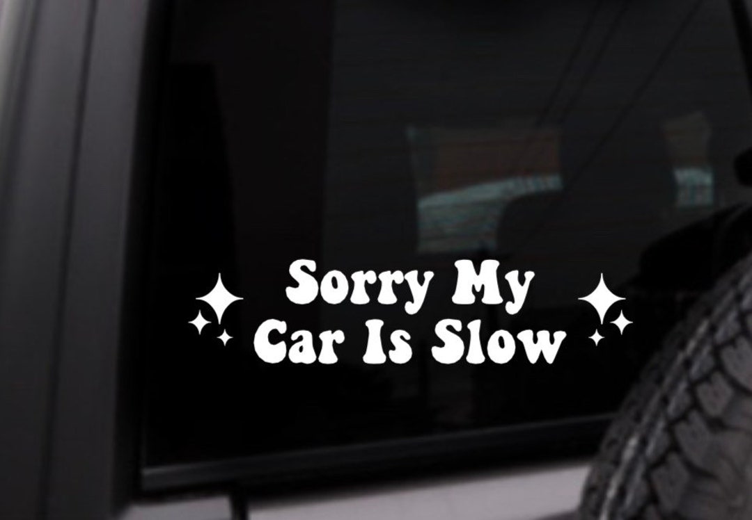 Sorry My Car is Slow Car Decal, Personalized Vinyl Sticker, Custom ...