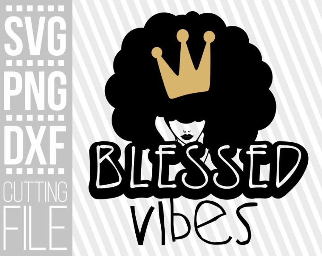Blessed Vibes Svg, Afro Girl SVG , Black Woman Svg, Africa, Crown ...