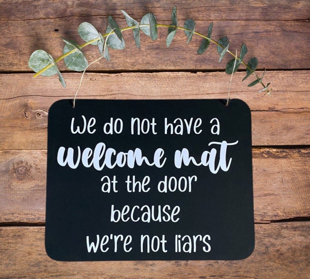 We No Not Have a Welcome Mat at the Door Because We Are Not Liars, Not ...