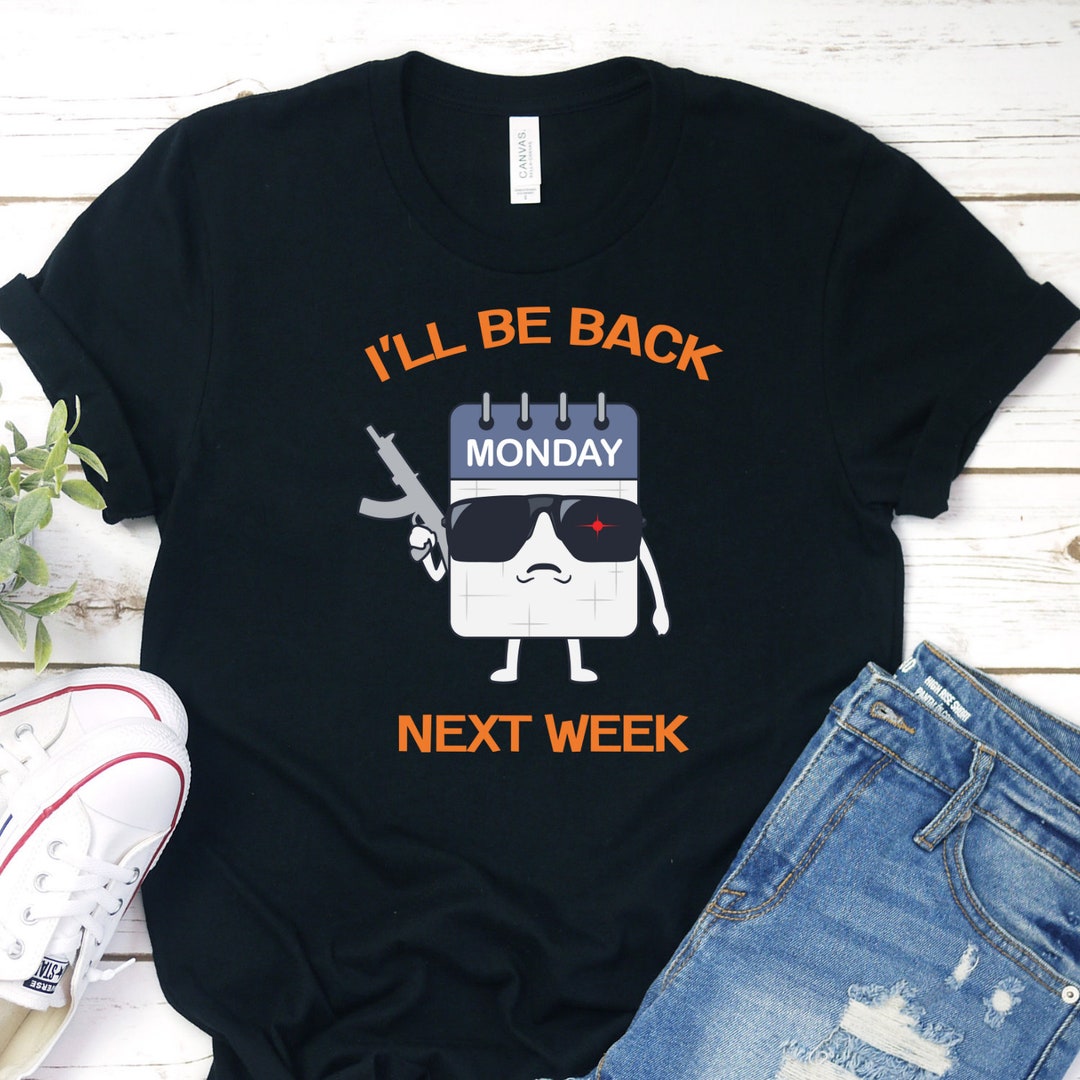 Ill Be Back Next Week Shirt, Funny Calendar T-shirt, Days of the Week ...