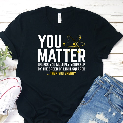 You Matter Science Shirt Science Humor Shirt Science Pun - Etsy