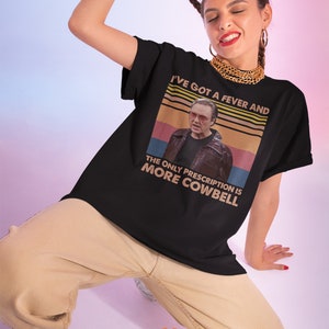 I've Got A Fever and the Only Prescription is More Cowbell Vintage T ...