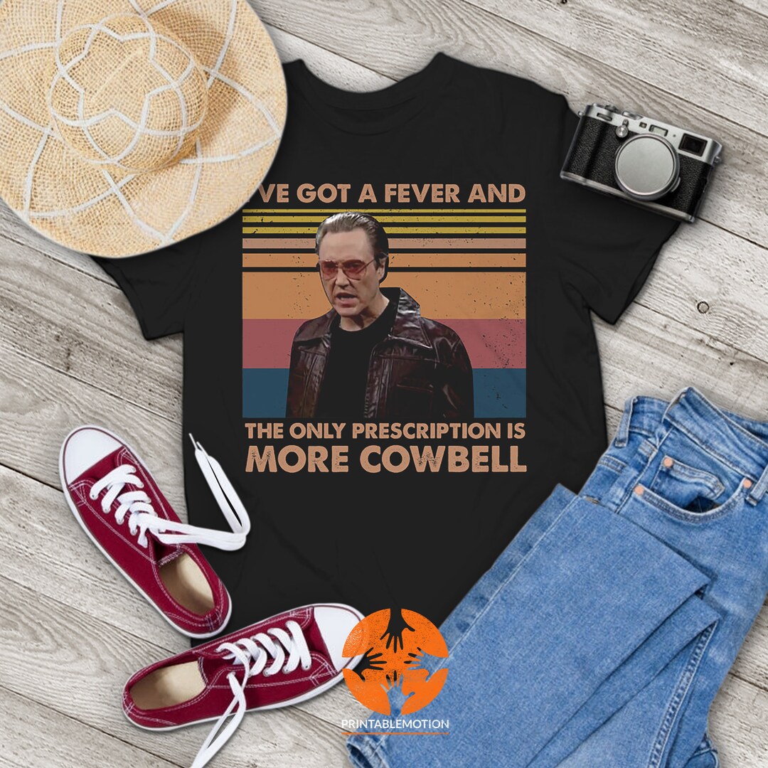 I've Got A Fever and the Only Prescription is More Cowbell Vintage T ...