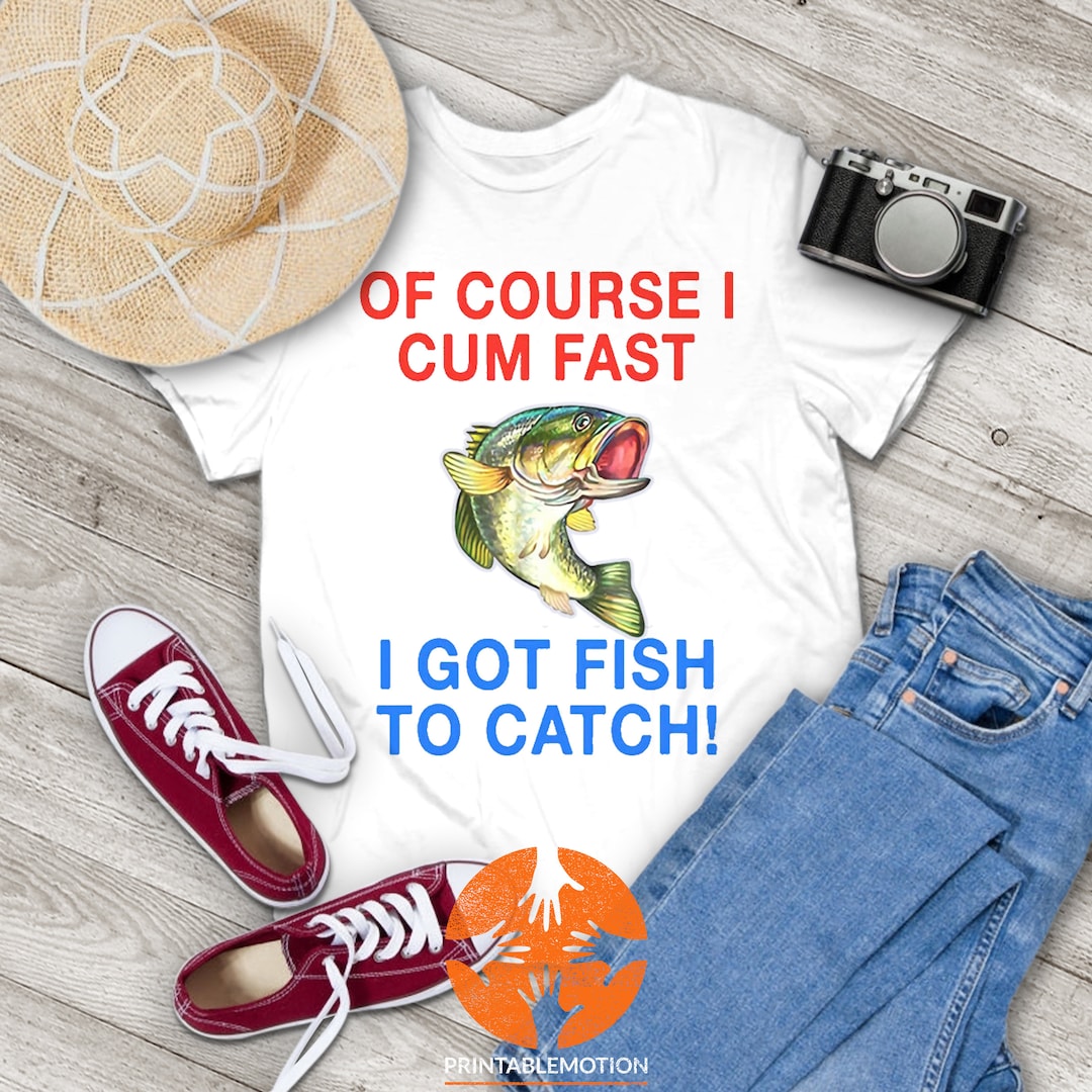 Of Course I Cum Fast I Got Fish to Catch Funny Vintage T-shirt, Fishing ...