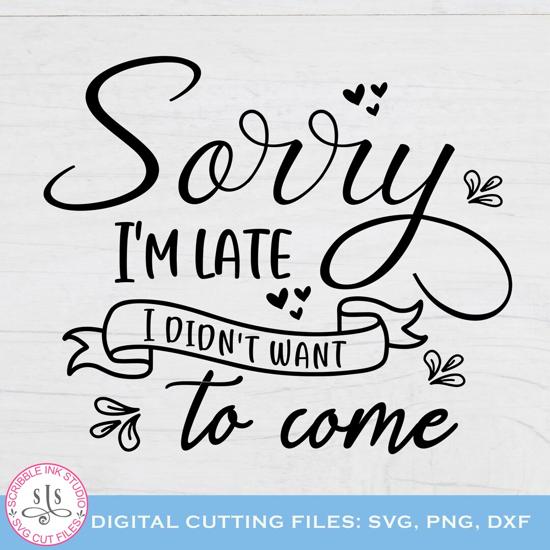 Sorry I'm Late. I Didn't Want to Come SVG Cut File, Introverted and Shy ...