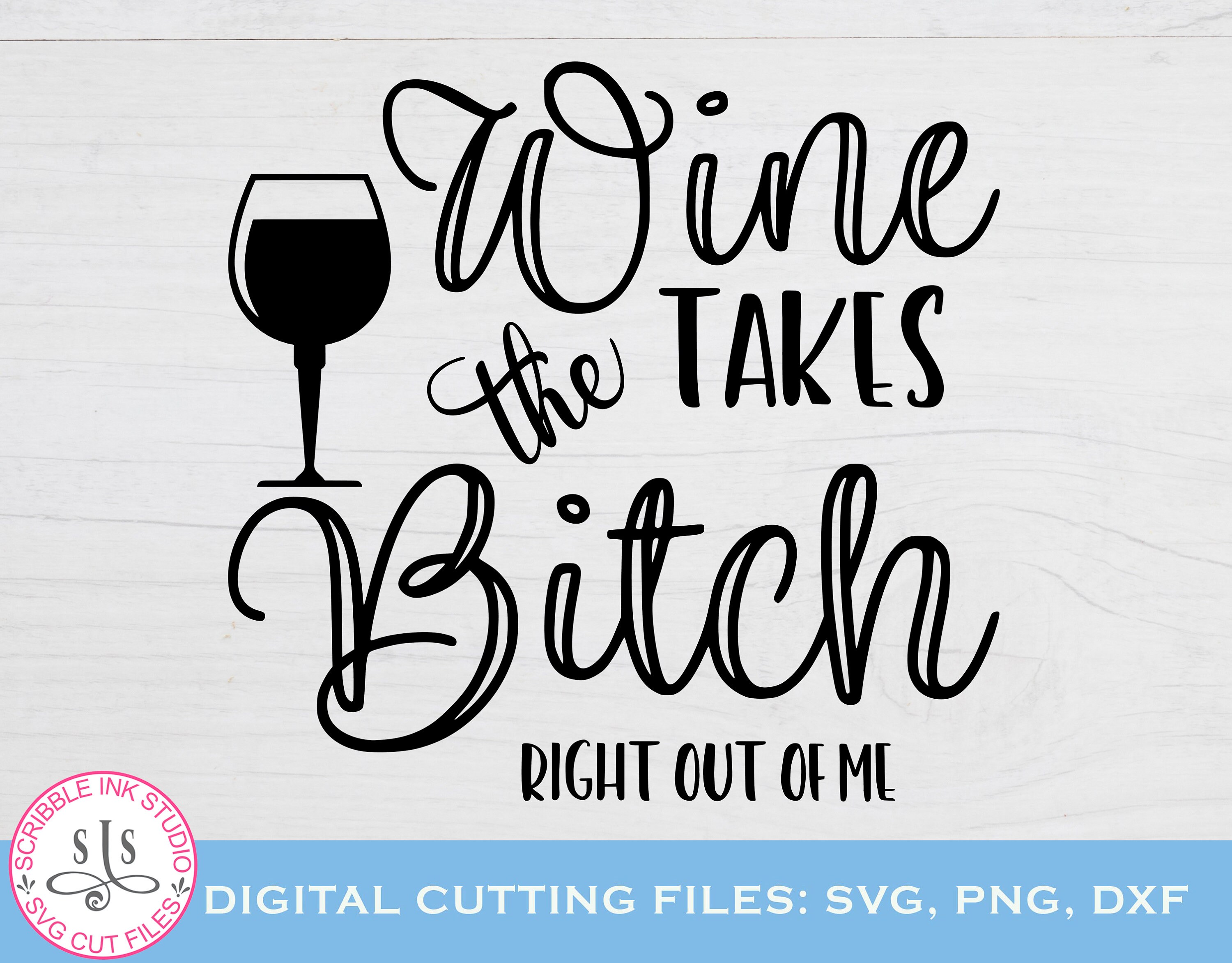 Wine takes the bitch out SVG diy vinyl decals DXF funny humor wine ...