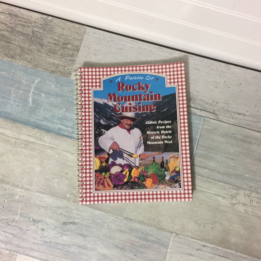 A Palette of Rocky Mountain Cuisine, Recipes From Historic Hotels ...