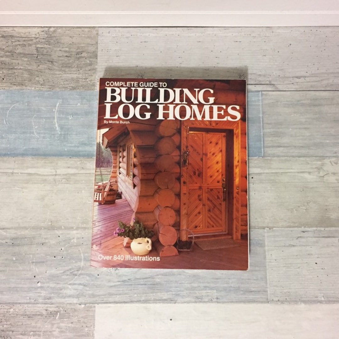 Complete Guide to Building Log Homes, Monte Burch, Popular Science Book ...