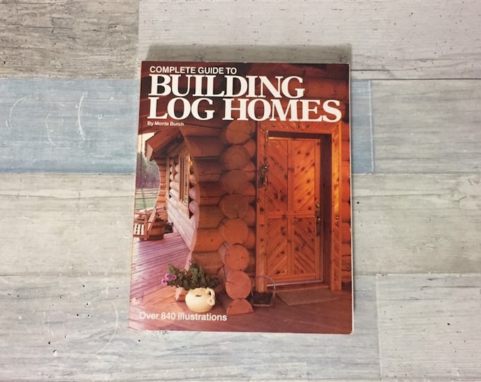 Complete Guide to Building Log Homes, Monte Burch, Popular Science Book ...