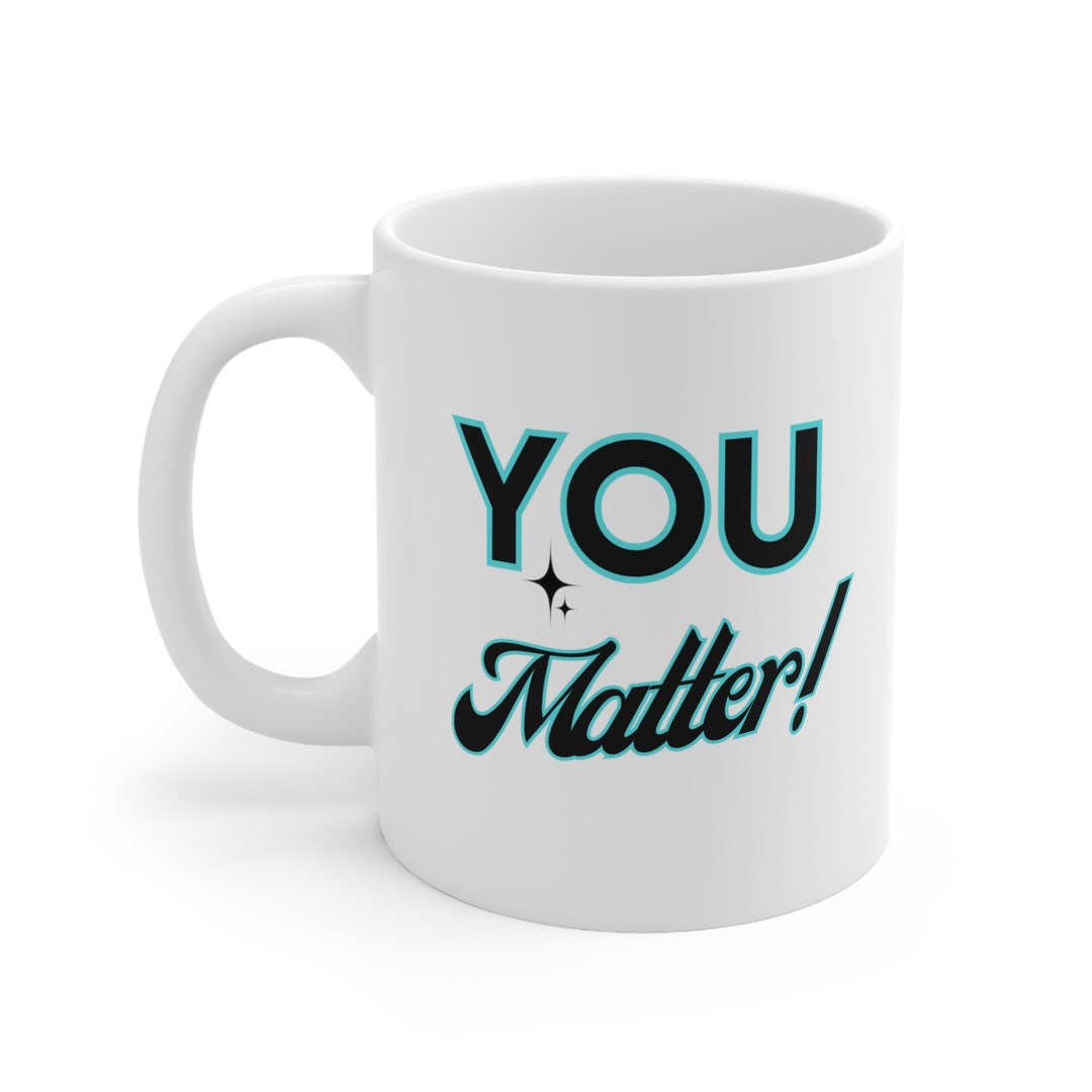 You Matter Mug 11 Oz & 15 Oz Motivational Mug Gift, Uplifting Mug ...