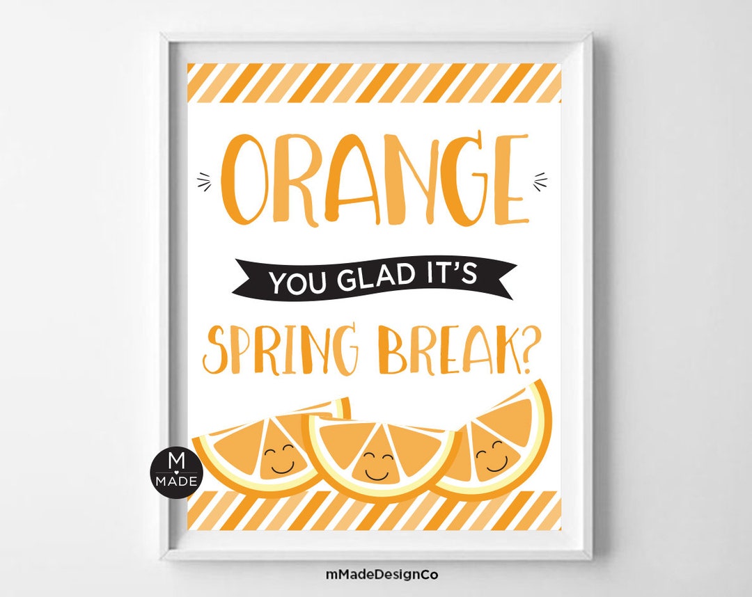 Orange You Glad It's Spring Break Sign Teacher Appreciation Spring ...