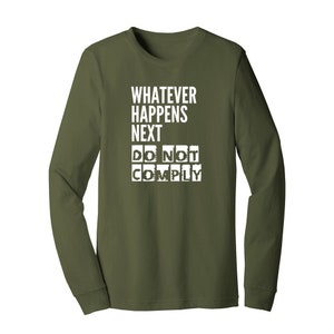 Long Sleeve T-shirt Whatever Happens Next Do Not Comply, Do Not Comply Shirt, Defiance Long ...