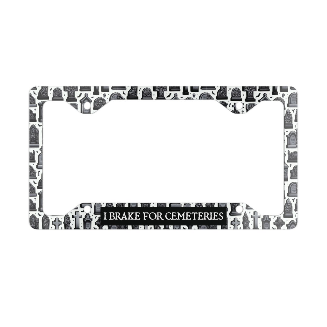 I Brake for Cemeteries Metal License Plate Frame, Taphophile ...
