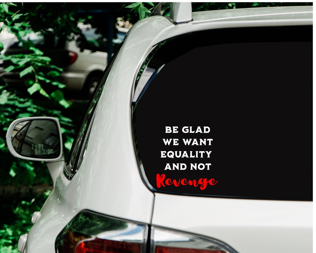 Feminist Sticker Decal, Be Glad We Want Equality and Not Revenge ...