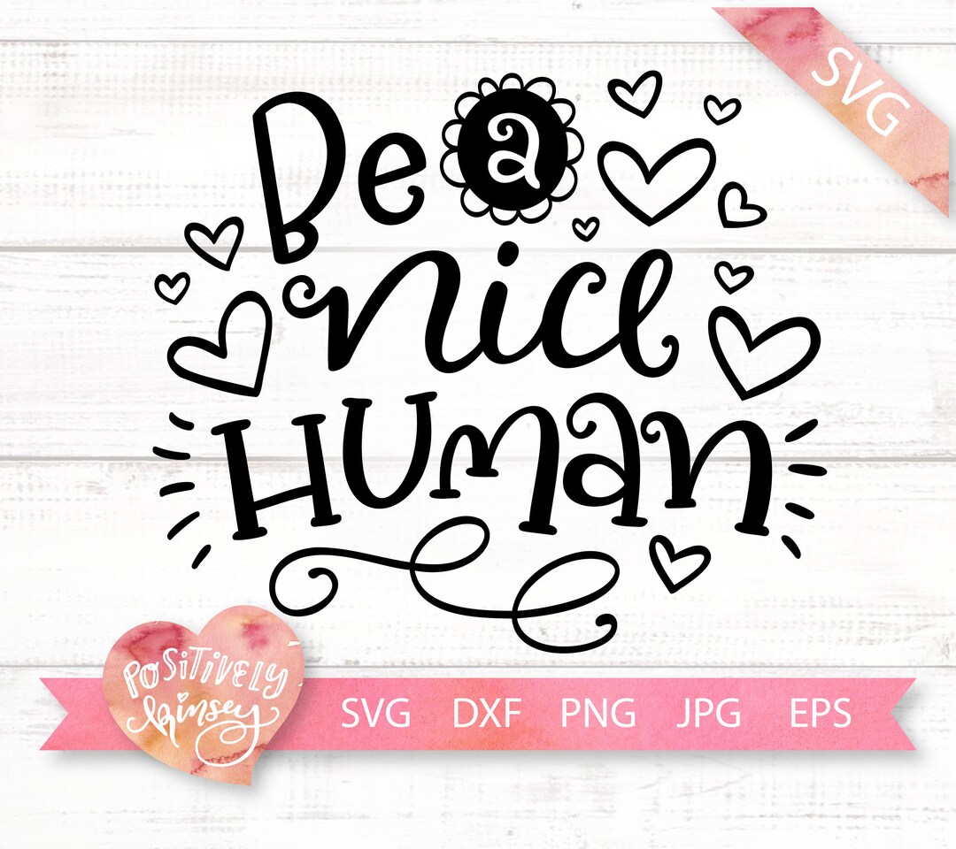 Be a Nice Human SVG, Kindness Svg, Funny Svg, Cute Svg Quote, Be Kind ...