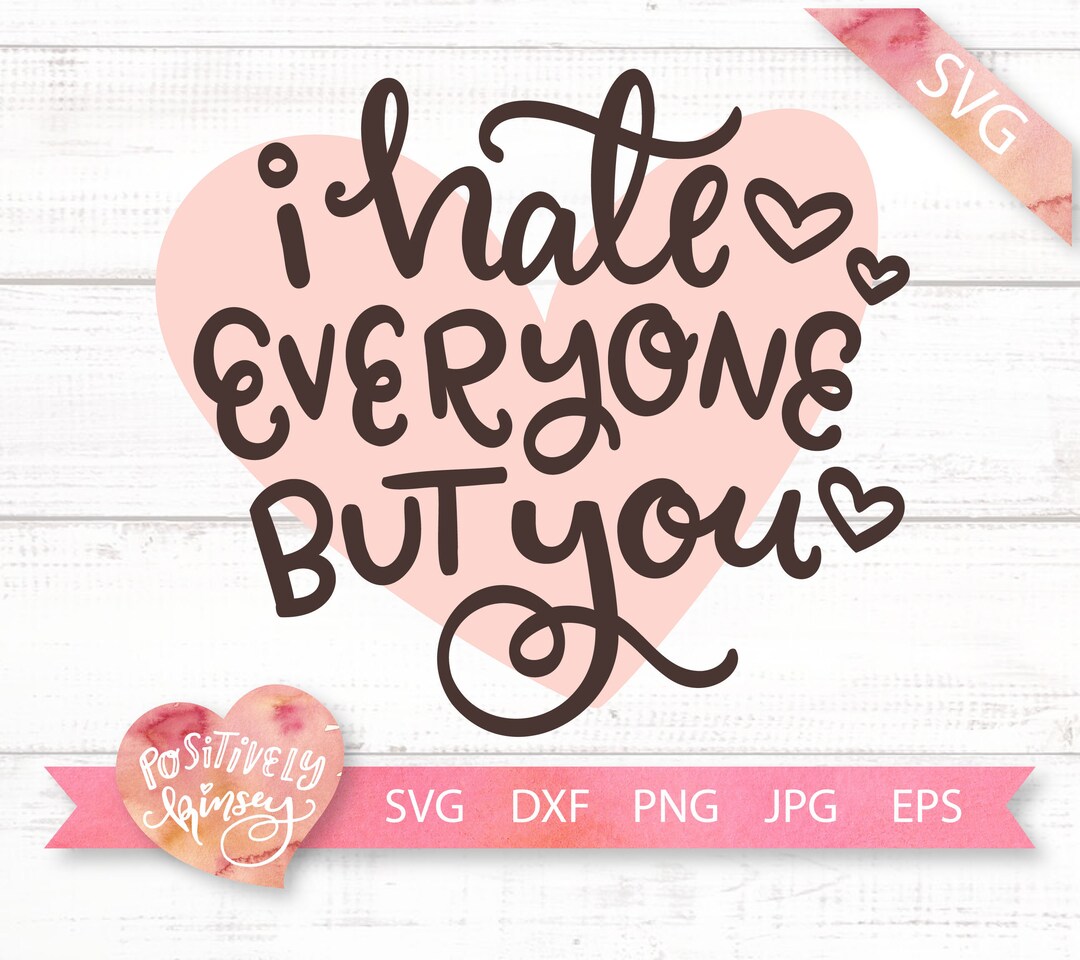 Funny Valentines SVG File, I Hate Everyone but You, Hate People Svg ...