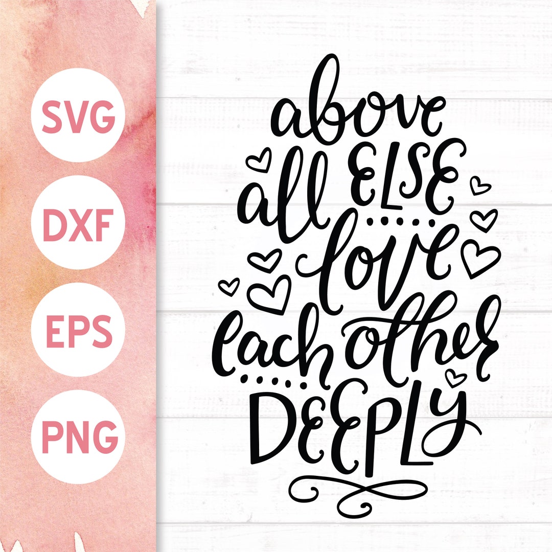 Love Svg, Above All Else Love Each Other Deeply, Faith Svg, Scripture ...