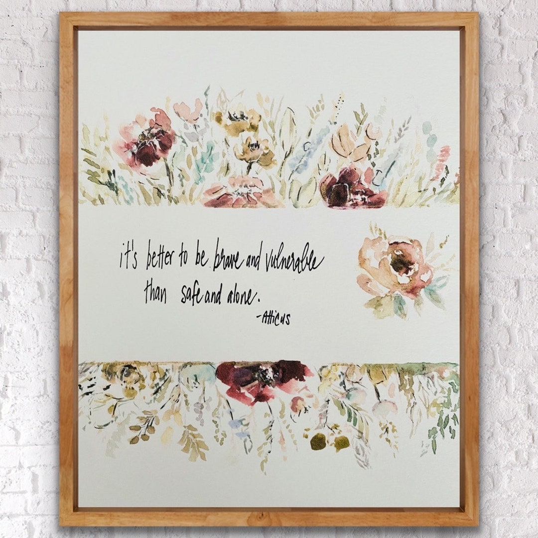 It is Better to Be Brave and Vulnerable Than Safe and Alone Atticus ...