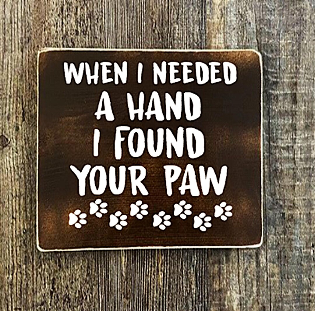 When I Needed a Hand I Found Your Paw, Wood Sign, Rustic Sign ...