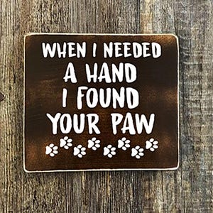 When I Needed a Hand I Found Your Paw, Wood Sign, Rustic Sign ...