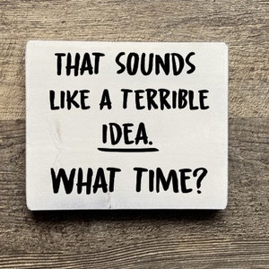 That Sounds Like a Terrible Idea, What Time Wood Sign, Rustic Sign ...