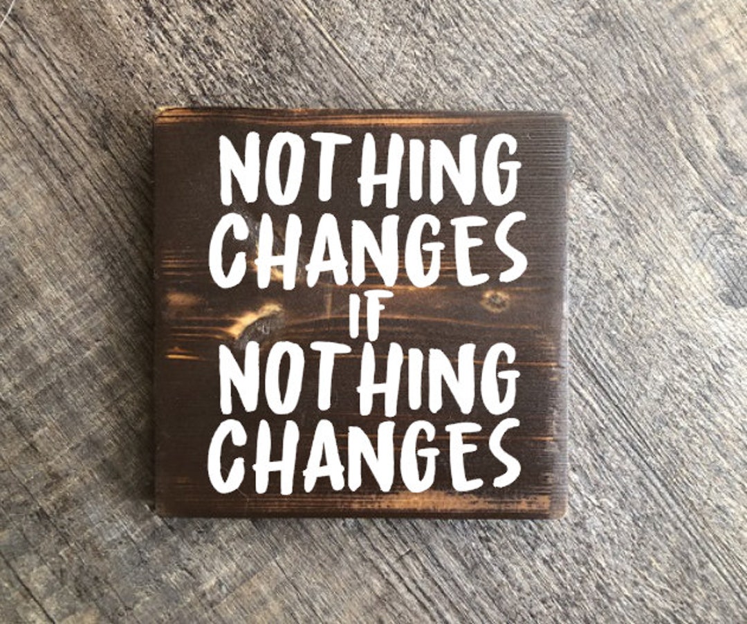 Nothing Changes If Nothing Changes, Wood Sign, Rustic Sign, Farmhouse ...
