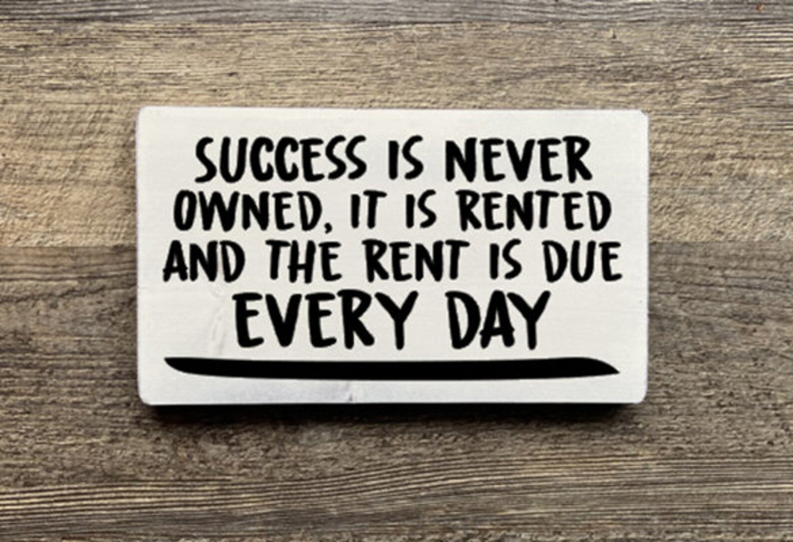 Success is Never Owned It is Rented and the Rent is Due Everyday, Wood ...