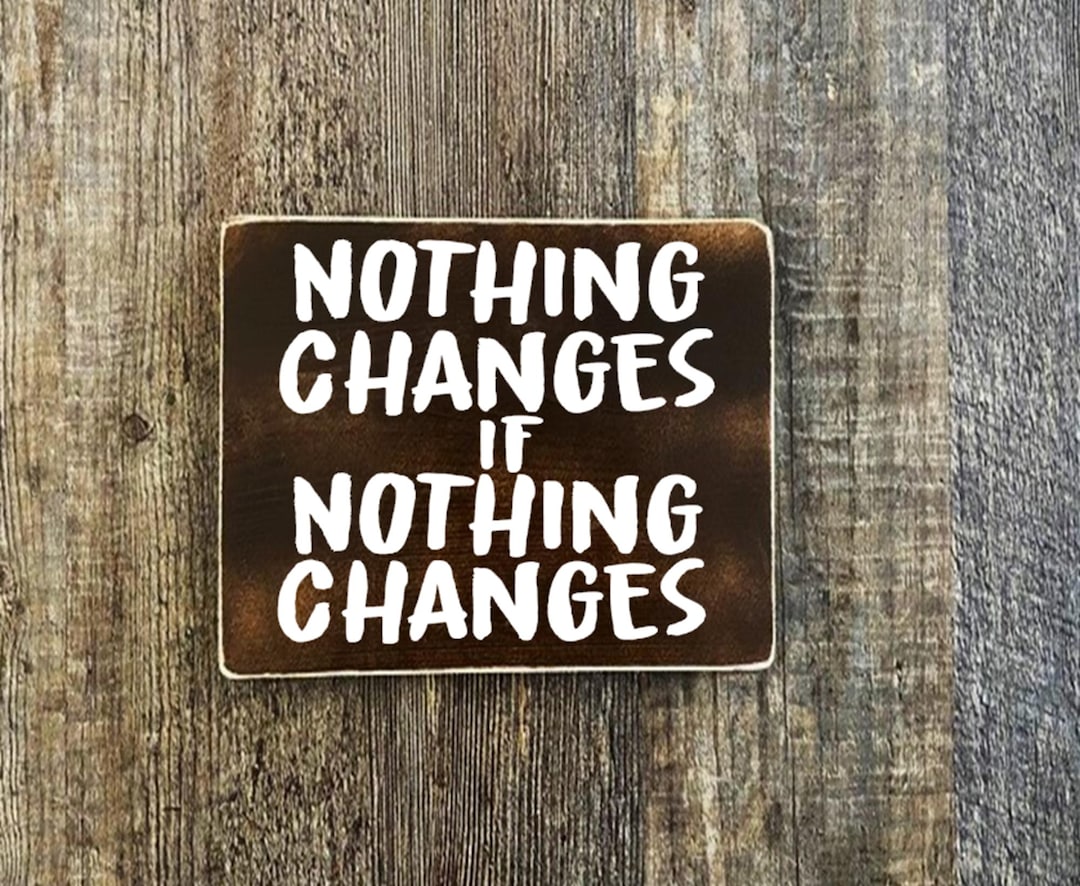 Nothing Changes If Nothing Changes, Wood Sign, Rustic Sign, Farmhouse ...