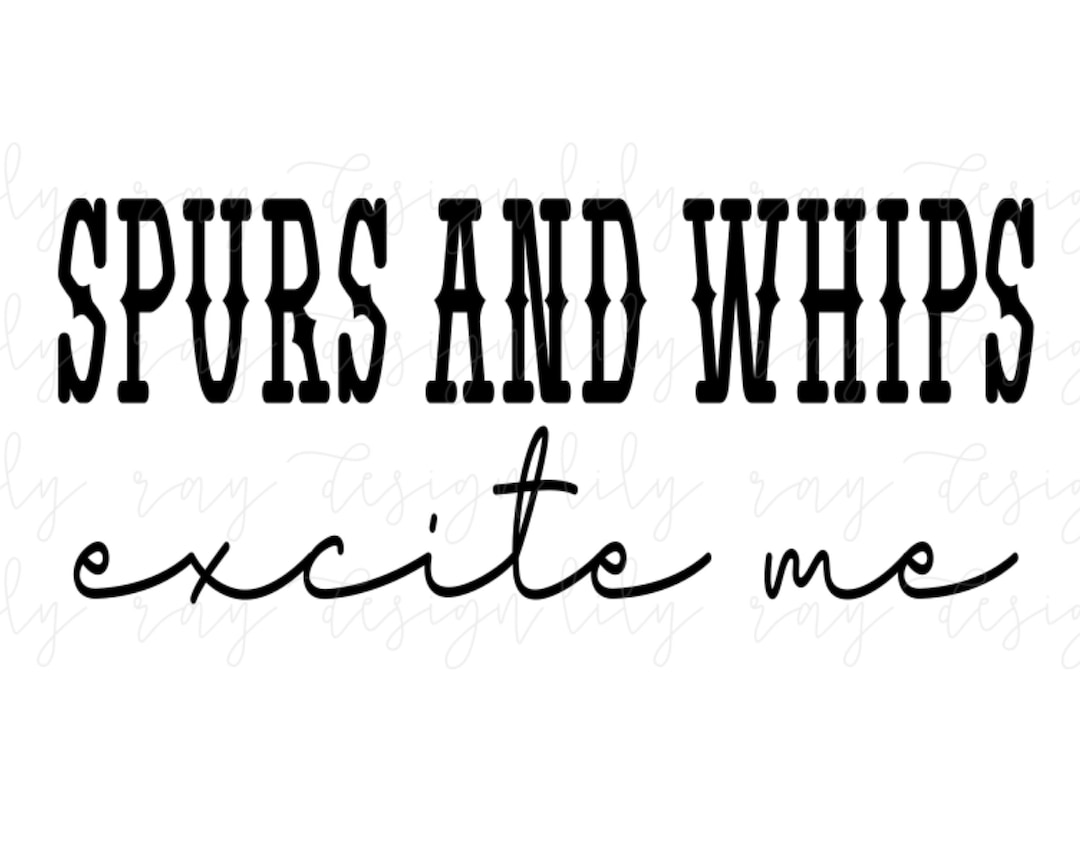 Cowboy Saying Spurs and Whips Excite Me Western PNG SVG sublimation ...