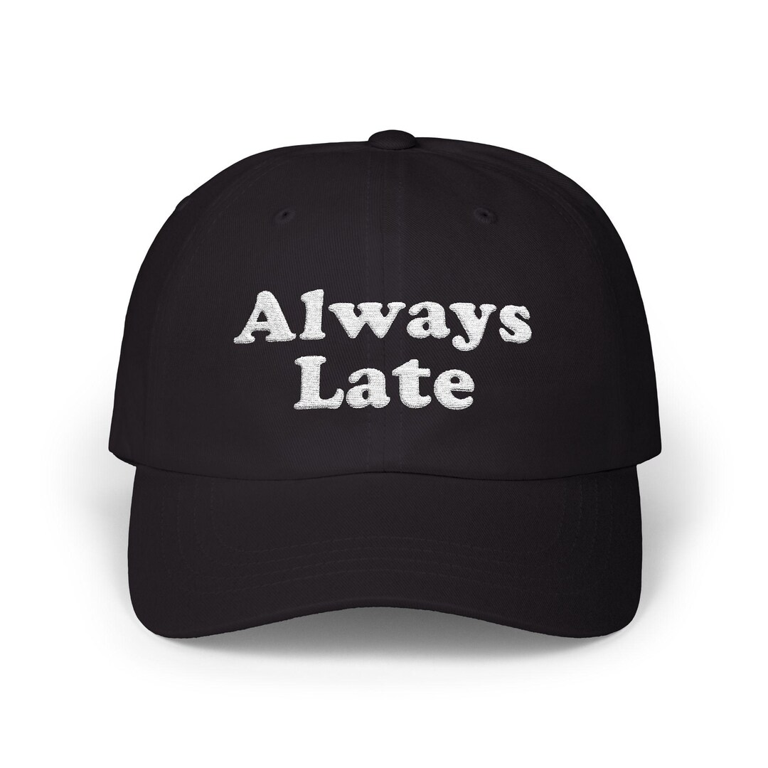 Always Late Dad Hat | Classic Embroidered Always Late Dad Cap | Always ...