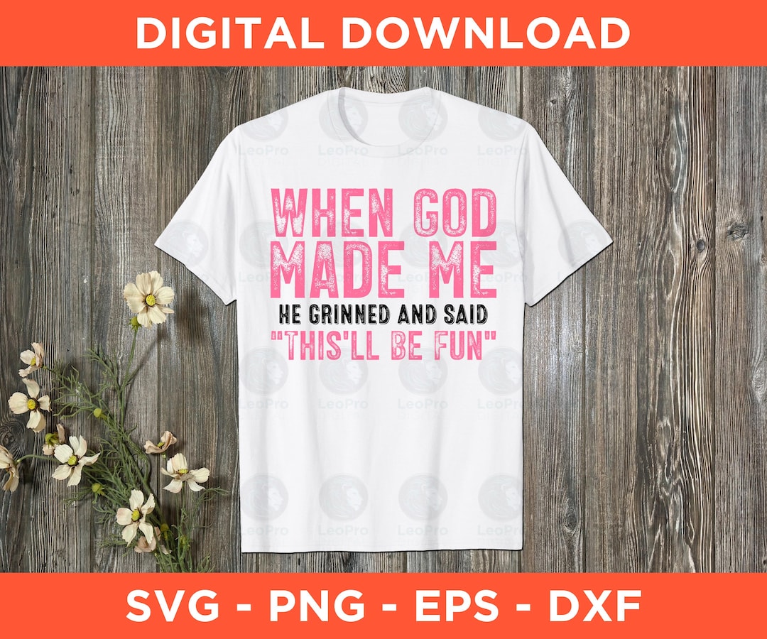 When God Made Me He Grinned and Said This'll Be Fun Svg Png Eps Dxf ...