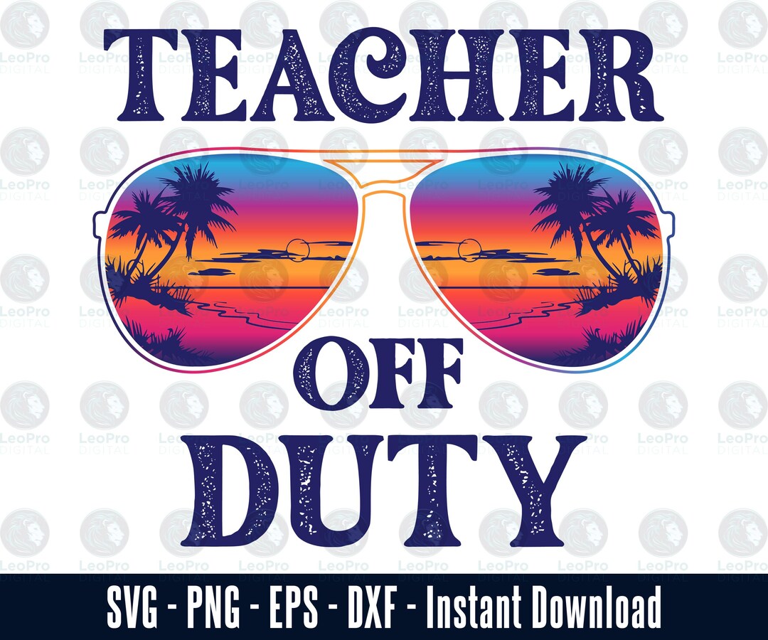 Teacher off Duty Svg Png Eps Dxf - Instant Download - Teacher Summer ...